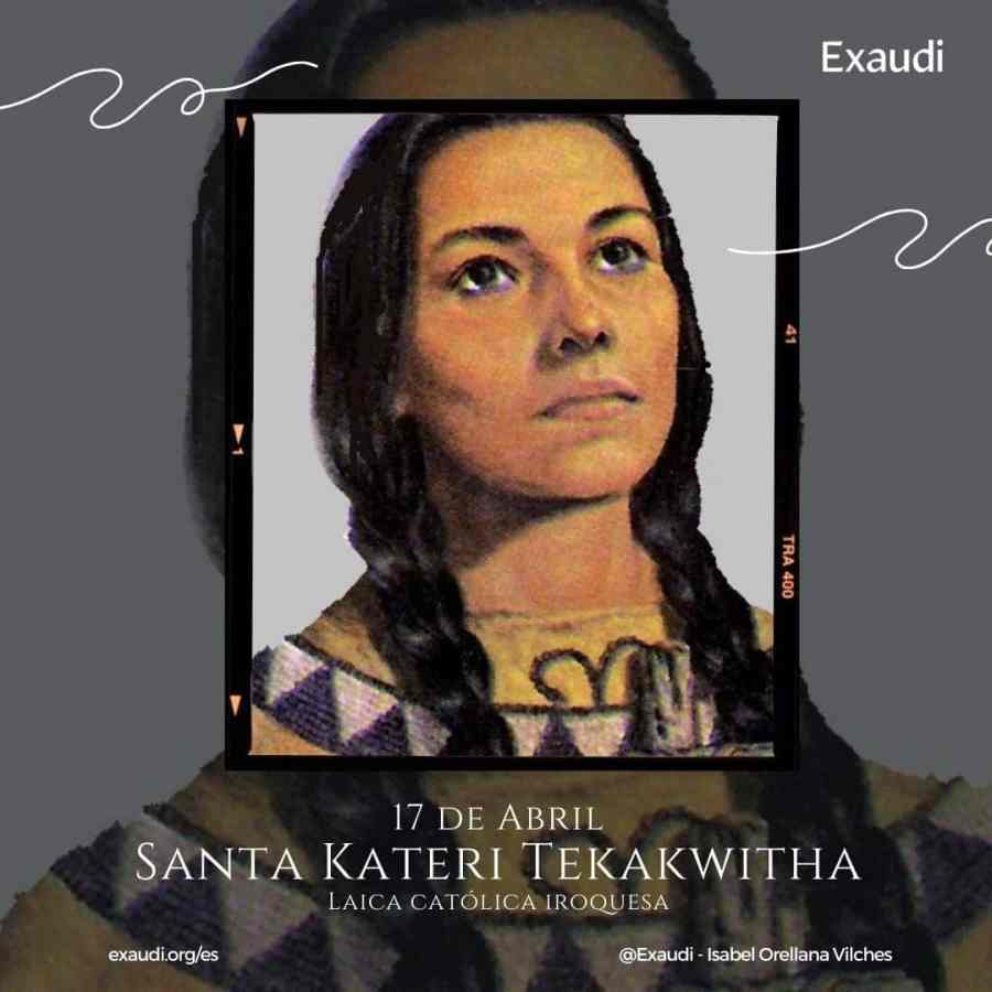 Santa Kateri (Catalina) Tekakwitha, 17 de abril - Exaudi