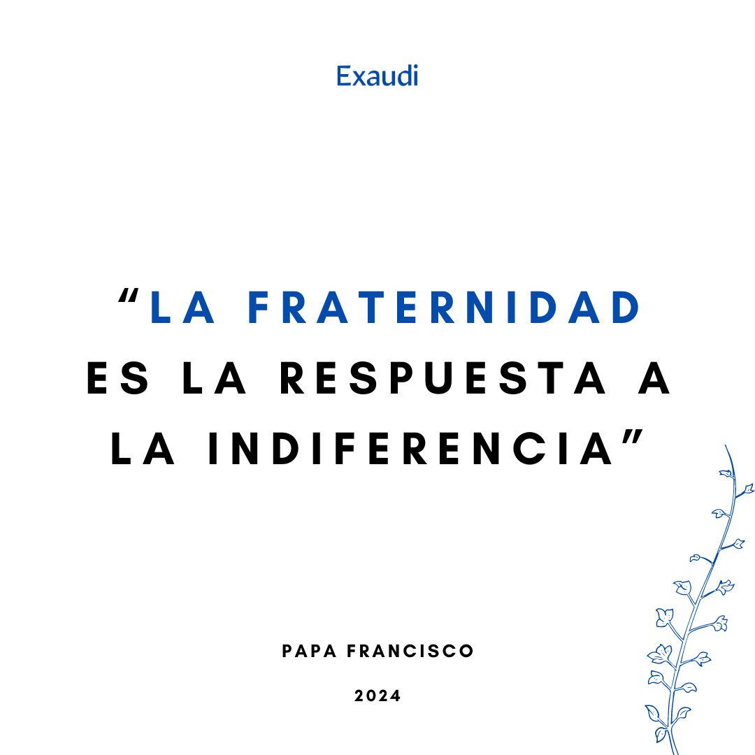 Papa Francisco: La Fraternidad es la Respuesta a la Indiferencia - Exaudi